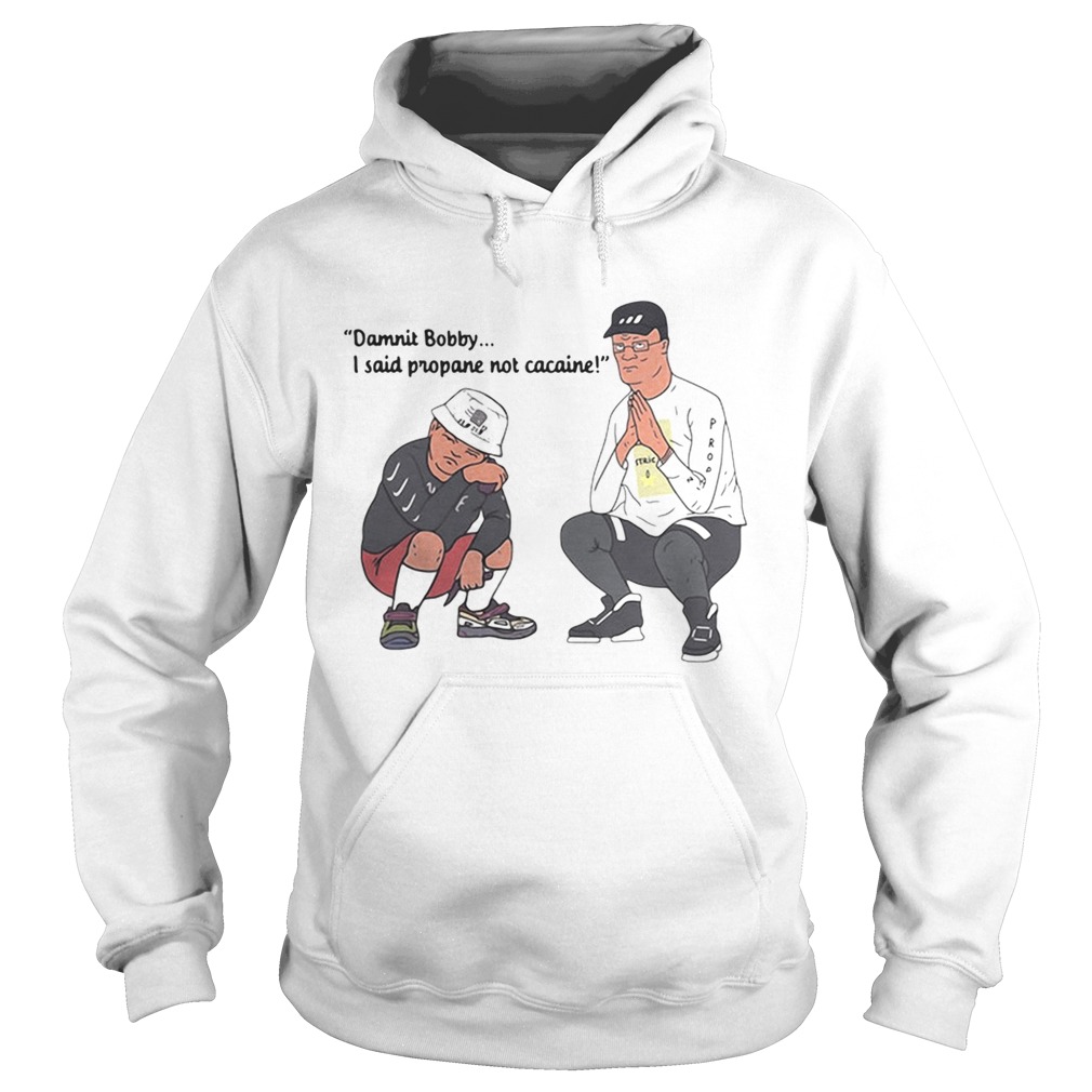 Damnit bobby I said propane not cacaine shirt - T Shirt Classic