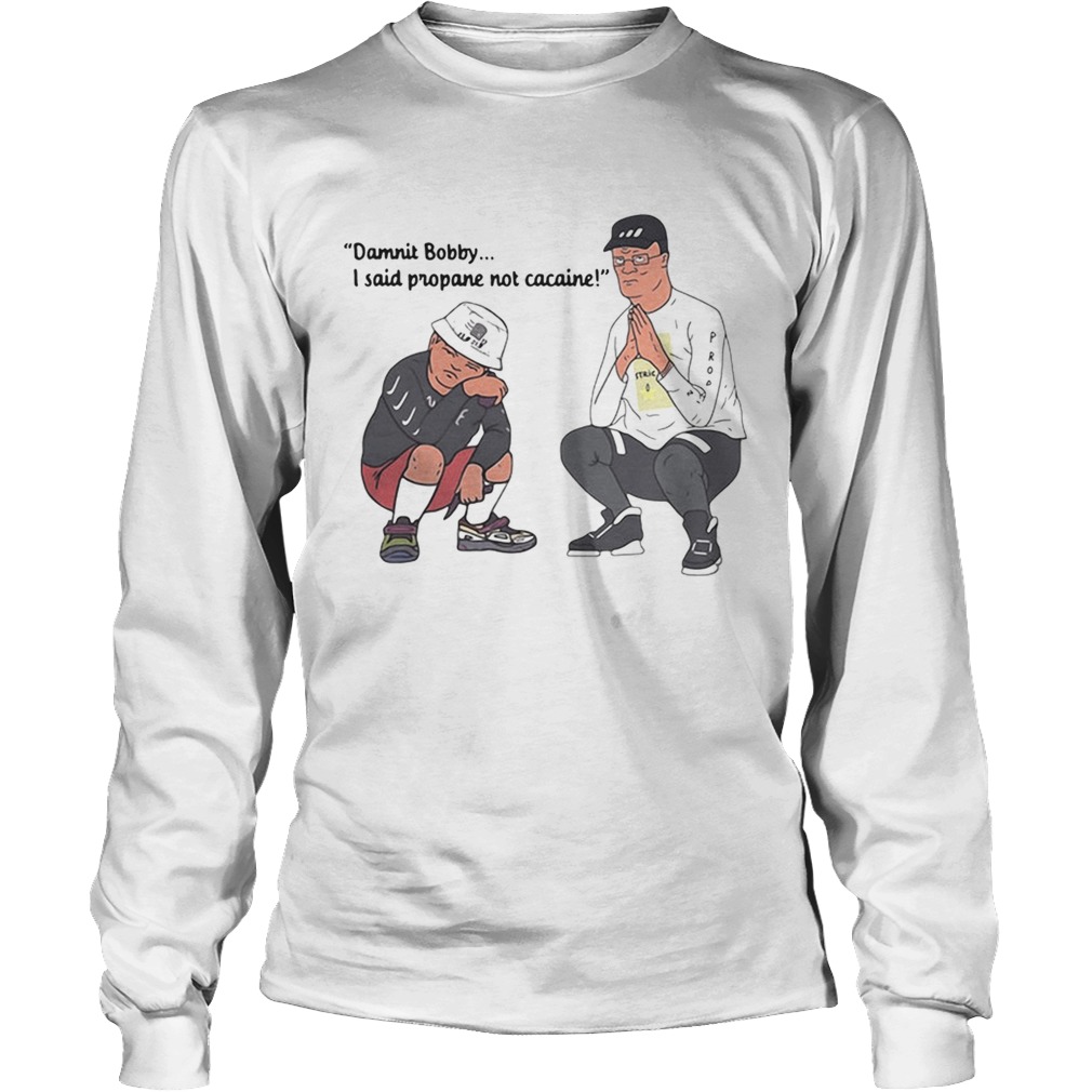 Damnit bobby I said propane not cacaine shirt - T Shirt Classic
