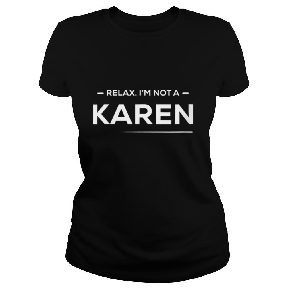 Relax Im Not A Karen Funny And Hilarious Karen Meme shirt
