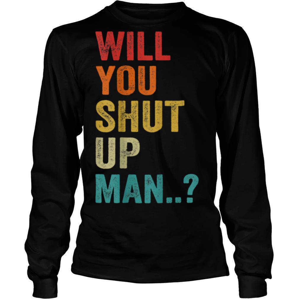 Will You Shut Up Man Saying shirt