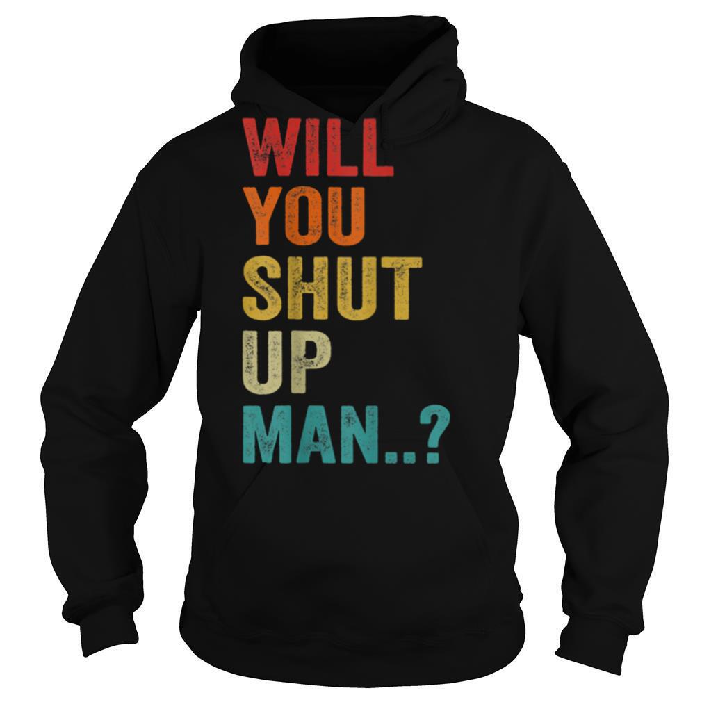 Will You Shut Up Man Saying shirt