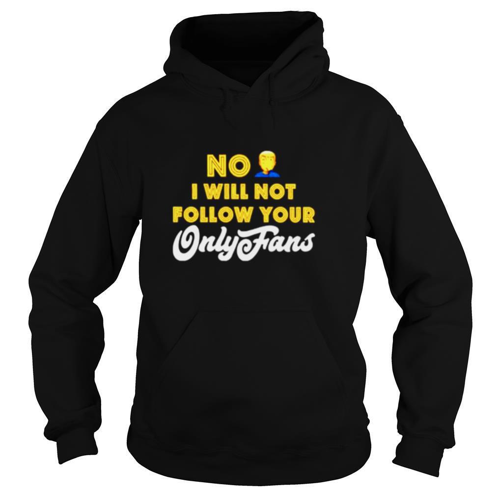 No I will not follow your only fans shirt