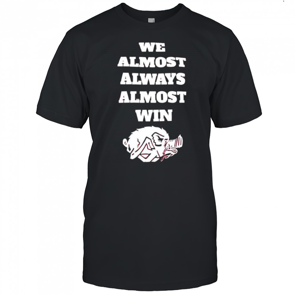 Arkansas Razorbacks mascot we almost always almost win shirt