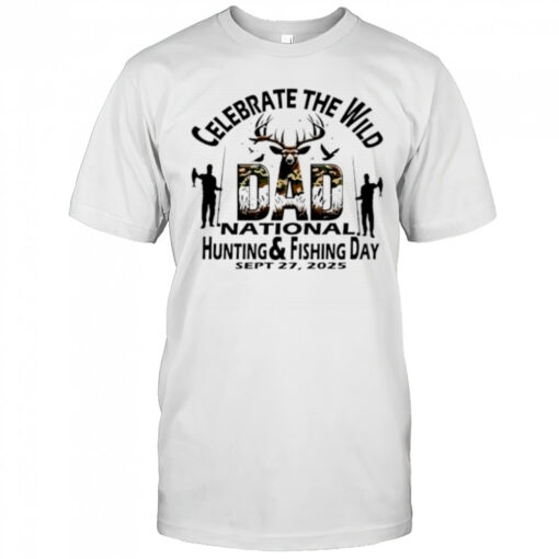 Celebrate the wild Dad national hunting and fishing 2025 shirt