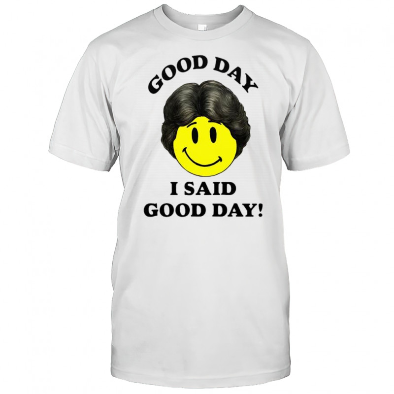 Good day I said good day smile face shirt
