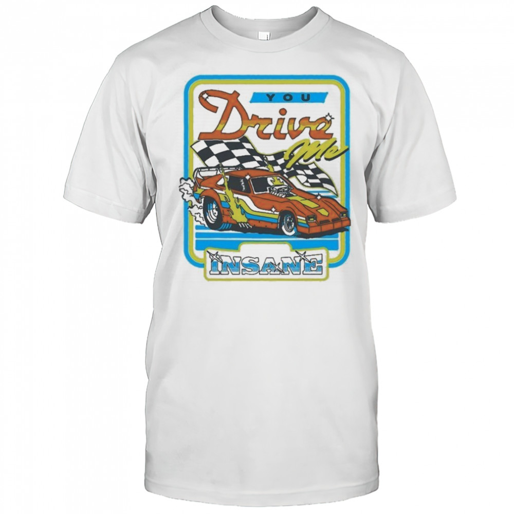 You Drive Me Insane Car T-shirt