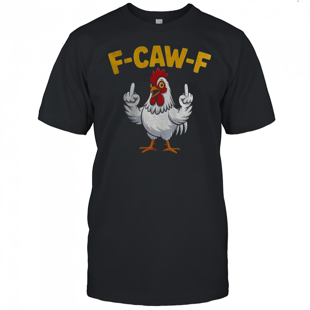 Chicken middle finger F-Caw-F 2025 shirt