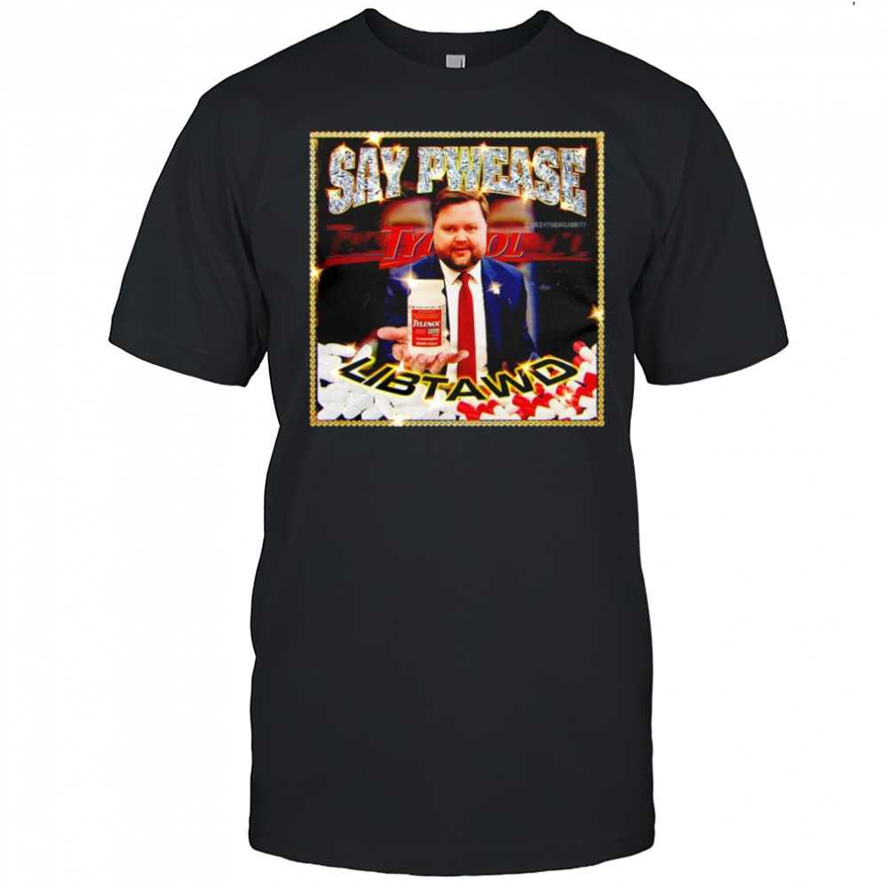 Say Pwease Libtawd Tylenol Extra Strength shirt