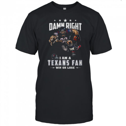 Damn Right I Am A Houston Texans Fan Win Or Lose Mascot T Shirt