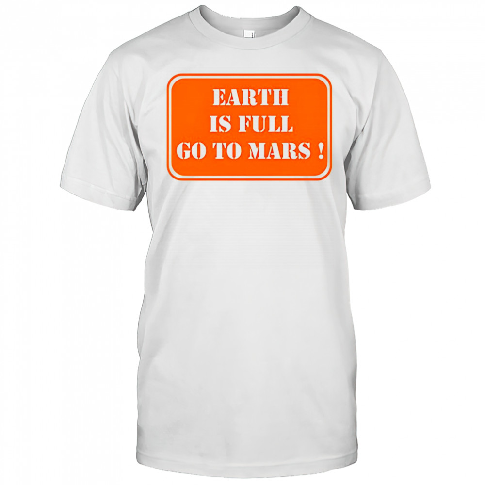 Earth is full go to Mars sign meme shirt