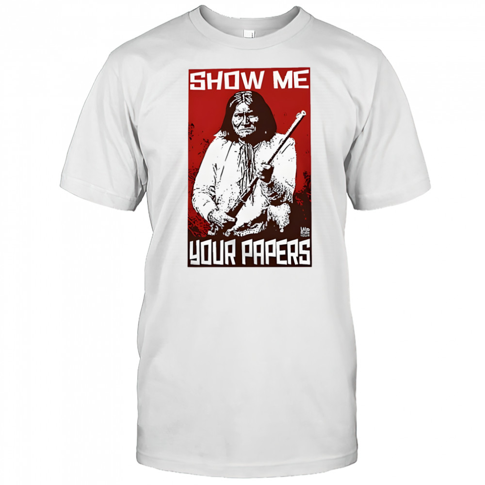 Native American show me your papers shirt