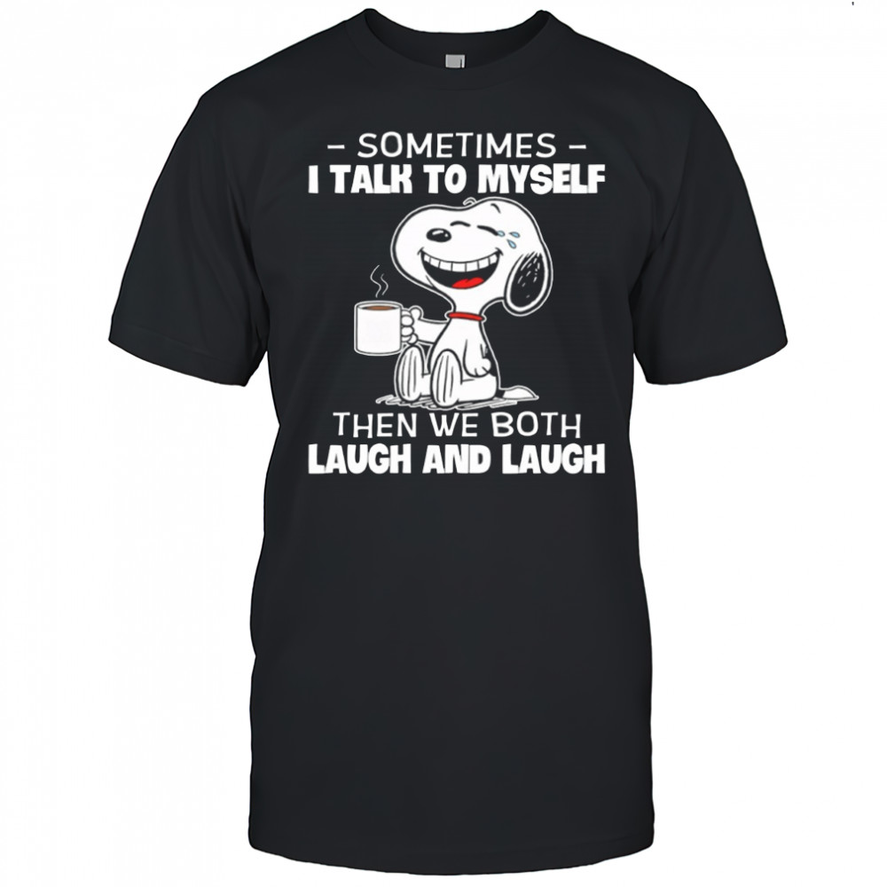 Snoopy sometimes i talk to myself then we both laugh and laugh shirt